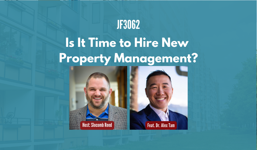 JF3062: Is It Time to Hire New Property Management? ft. Dr. Alex Tam